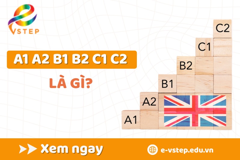 A1 A2 B1 B2 C1 C2 là gì? Dùng để làm gì & thời gian học, khác nhau thế nào?